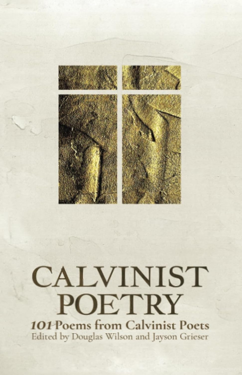 Calvinist Poetry: 101 Poems by Calvinist Poets: Wilson, Douglas ...