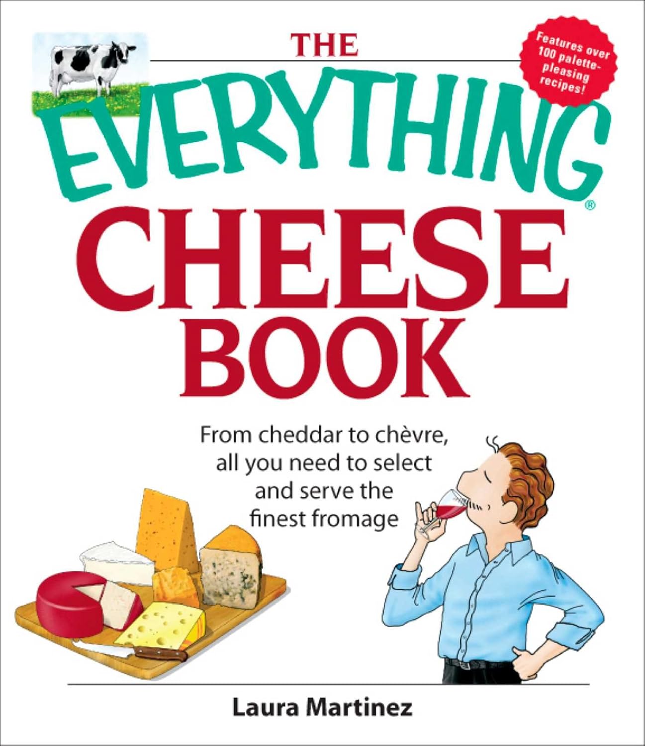 The Everything Cheese Book: From Cheddar to Chevre, All You Need to ...