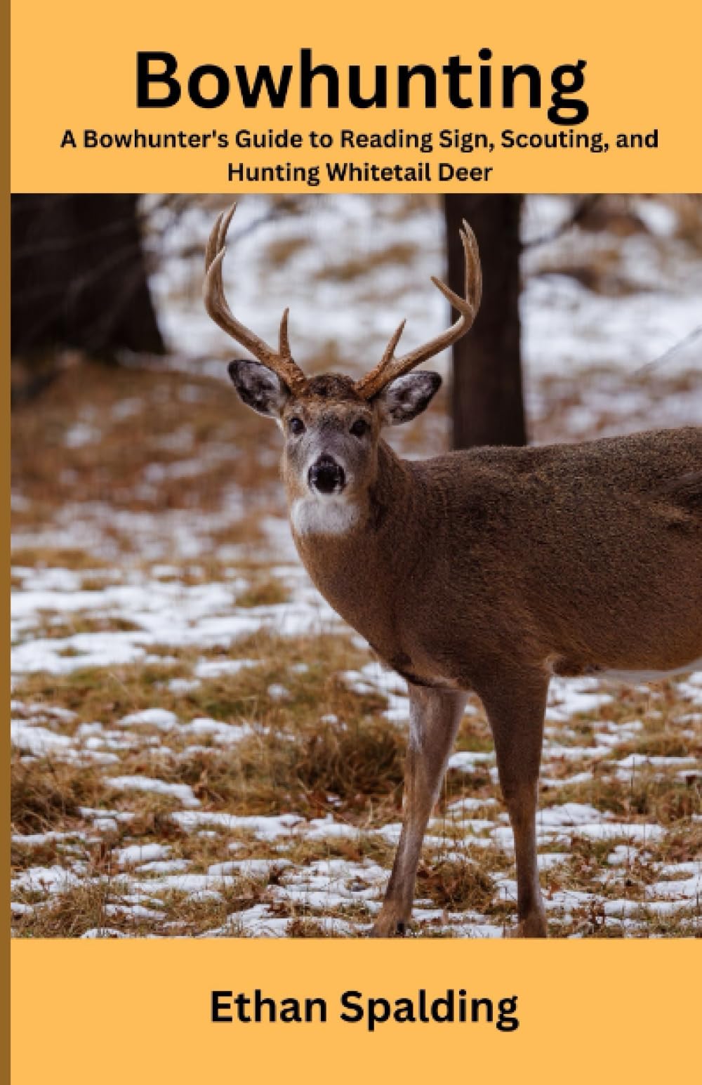 Bowhunting: A Bowhunter's Guide to Reading Sign, Scouting, and Hunting ...