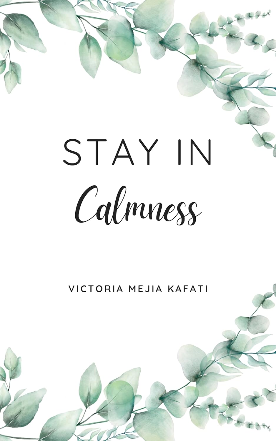 Amazon.com: Stay in Calmness eBook : Kafati, Victoria Mejia: Kindle Store