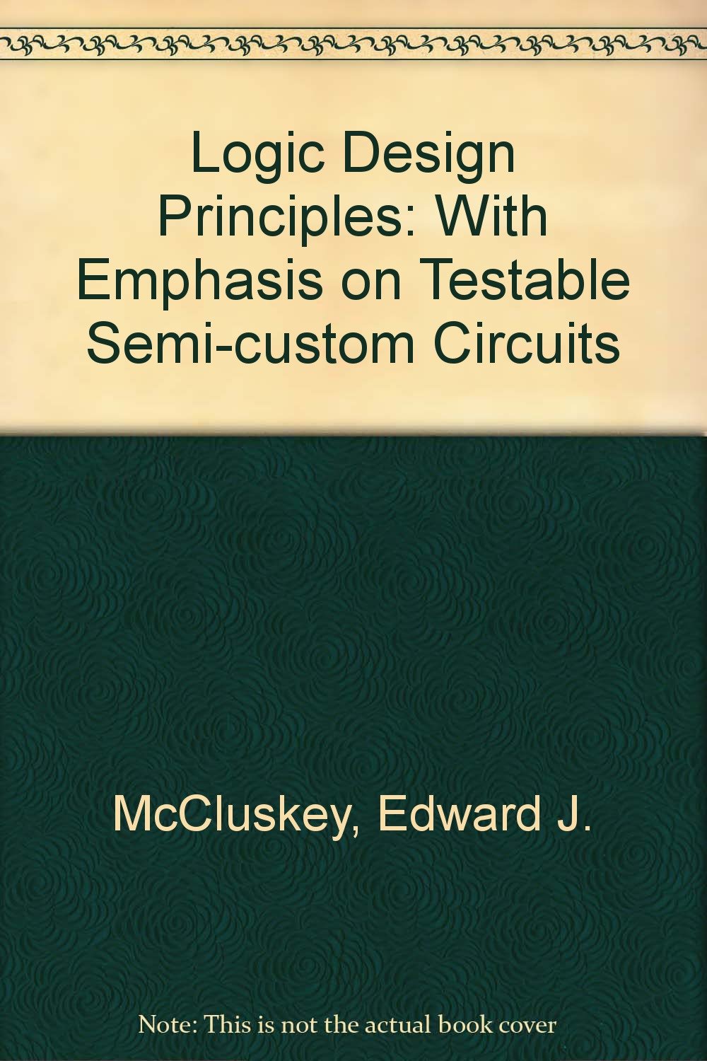 Logic Design Principles: With Emphasis on Testable Semi-custom Circuits ...