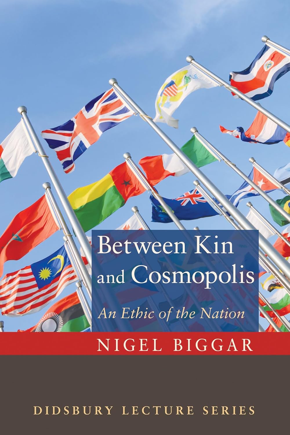 Between Kin and Cosmopolis: An Ethic of the Nation (Didsbury Lectures): Biggar, Nigel ...