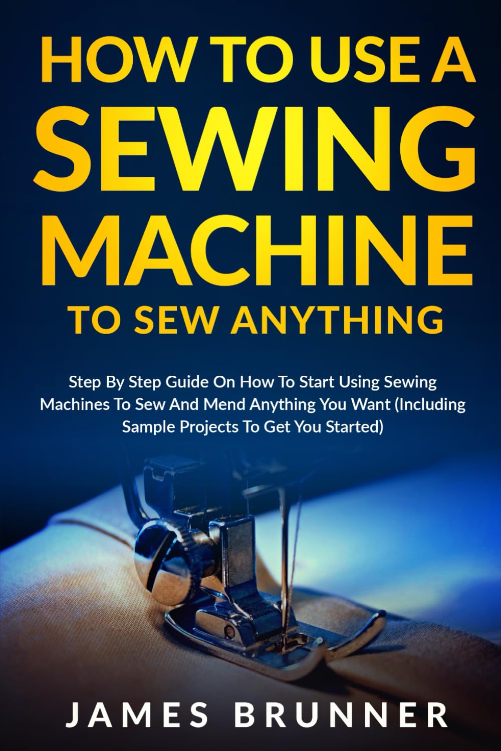 How To Use A Sewing Machine To Sew Anything: Step by Step Guide on How ...