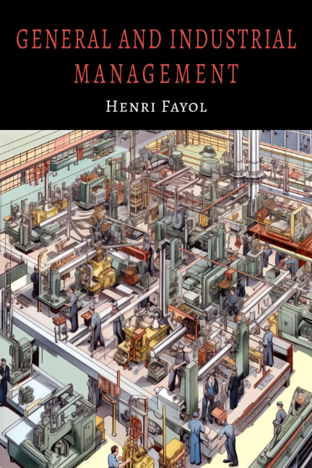 General and Industrial Management: Fayol, Henri, Storrs, Constance ...