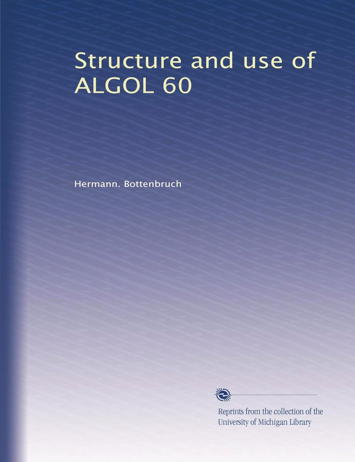 Amazon.com: Structure and use of ALGOL 60: Bottenbruch, Hermann.: Books