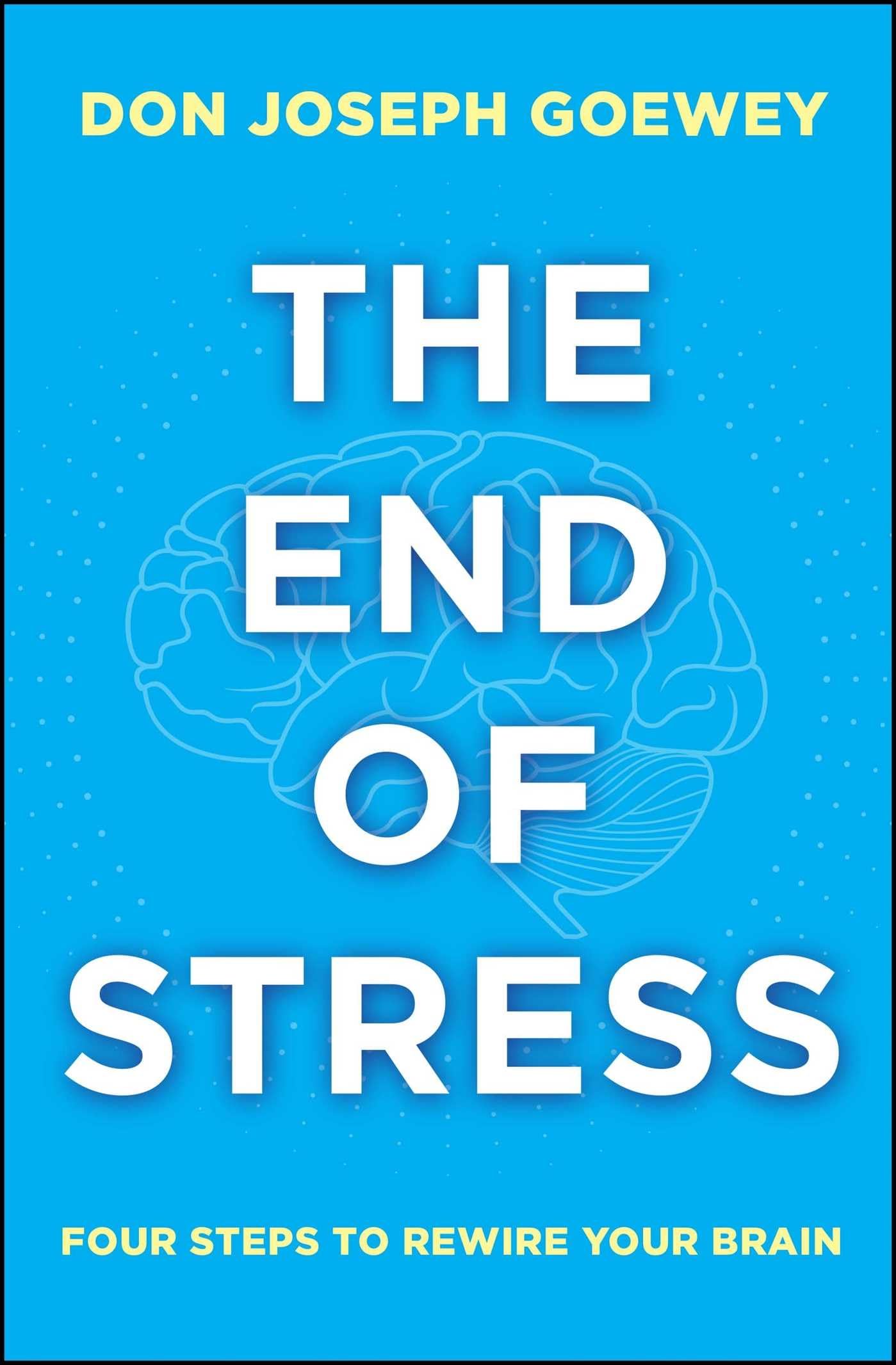 The End of Stress: Four Steps to Rewire Your Brain: Goewey, Don Joseph ...