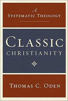 Classic Christianity: A Systematic Theology - Kindle edition by Oden ...