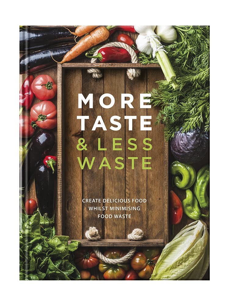 More Taste & Less Waste Cookbook: Create delicious food whilst ...