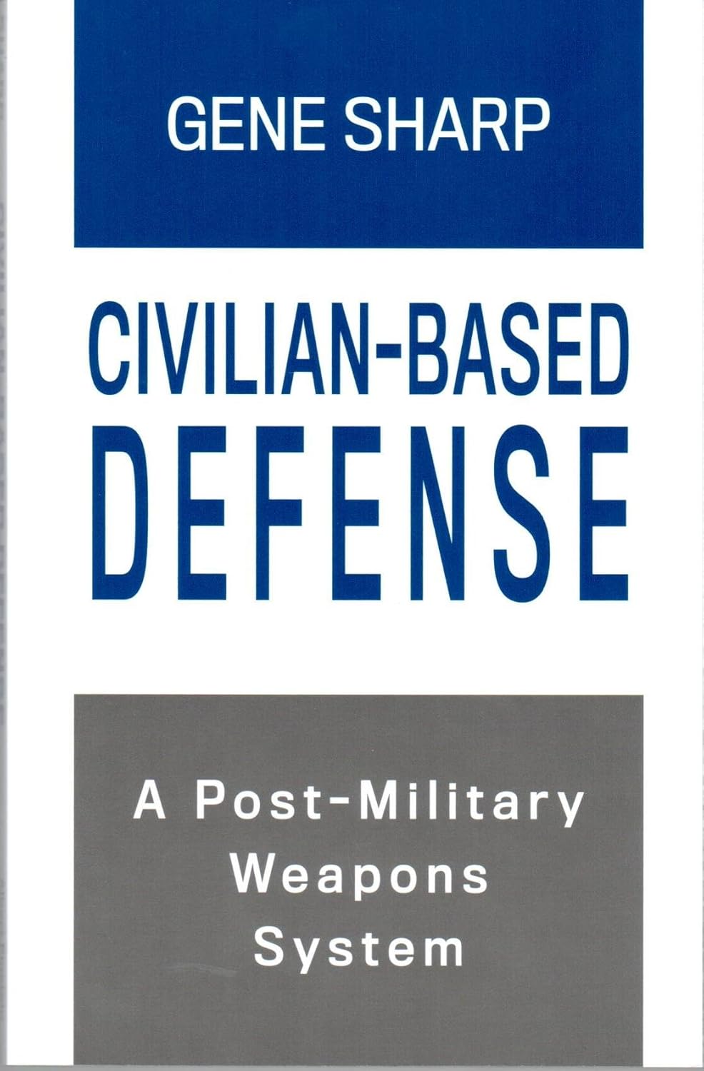 Civilian-Based Defense: A Post-Military Weapons System: Gene Sharp ...