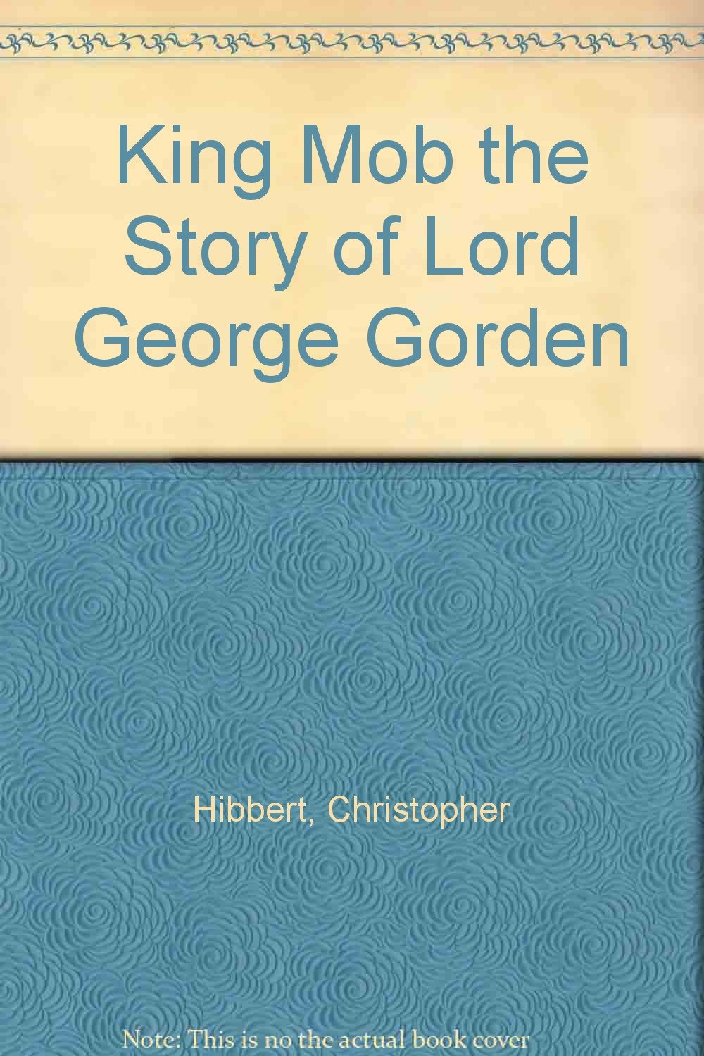 King Mob the Story of Lord George Gorden: Christopher Hibbert: Amazon ...