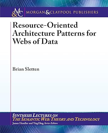Resource-Oriented Architecture Patterns for Webs of Data (Synthesis Lectures on the Semantic Web ...