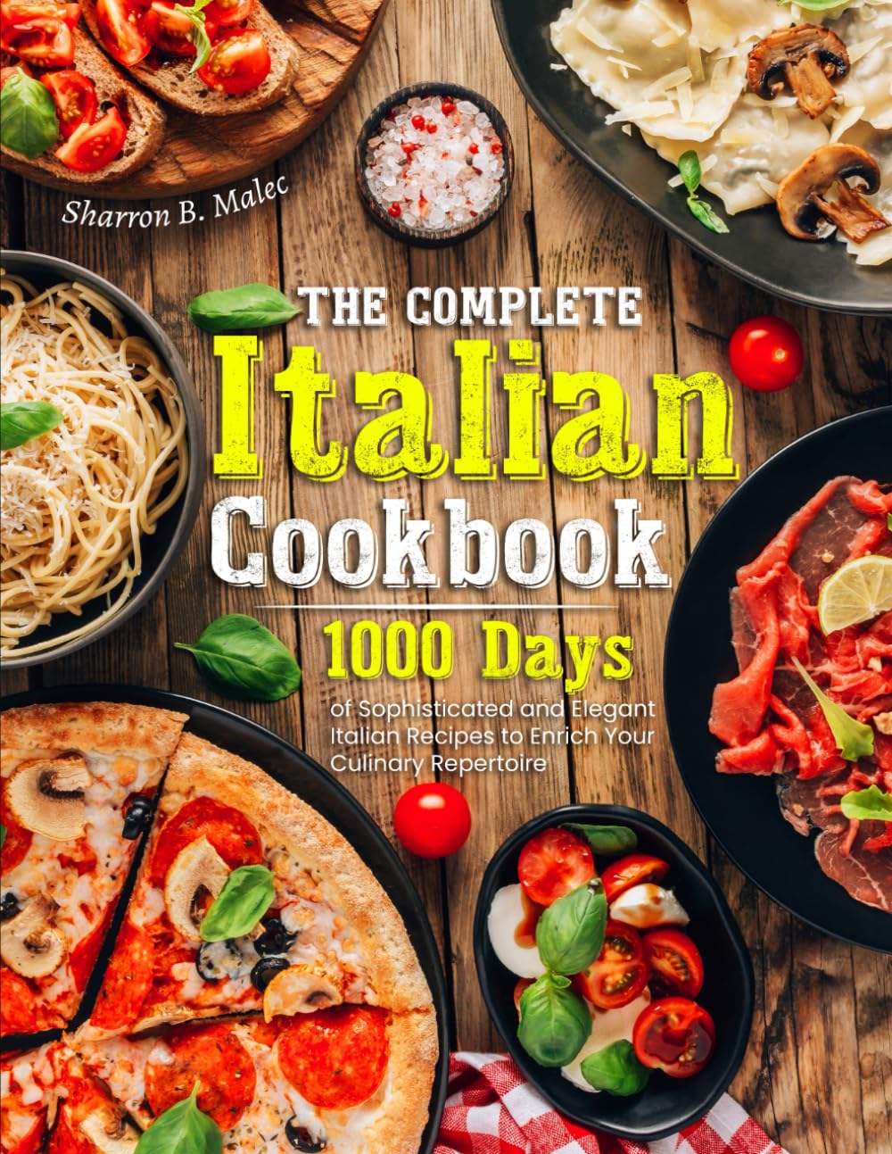 The Complete Italian Cookbook: 1000 Days of Sophisticated and Elegant ...