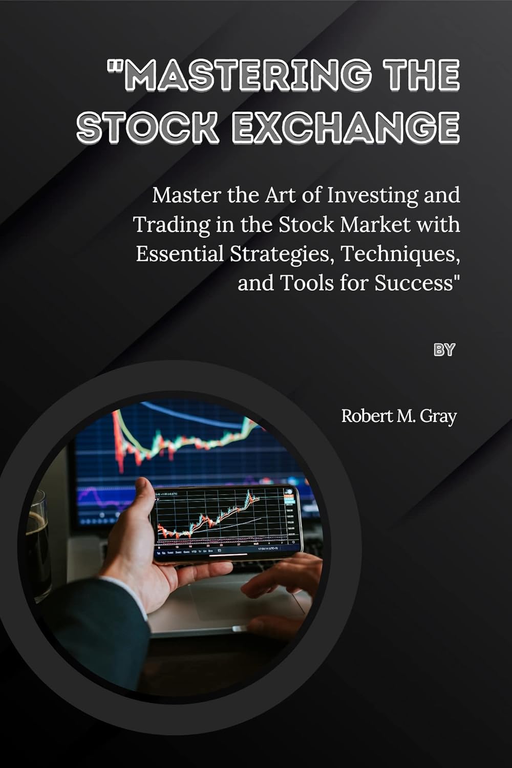 "Mastering the Stock Exchange: Master the Art of Investing and Trading in the Stock Market with ...