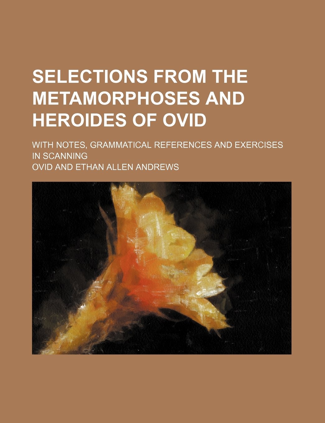 Selections from the Metamorphoses and Heroides of Ovid; with notes ...
