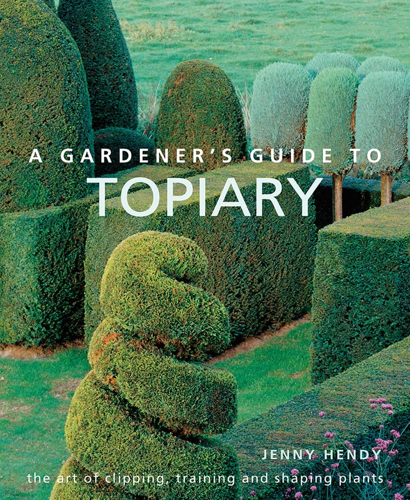 A Gardener's Guide to Topiary: The art of clipping, training and ...