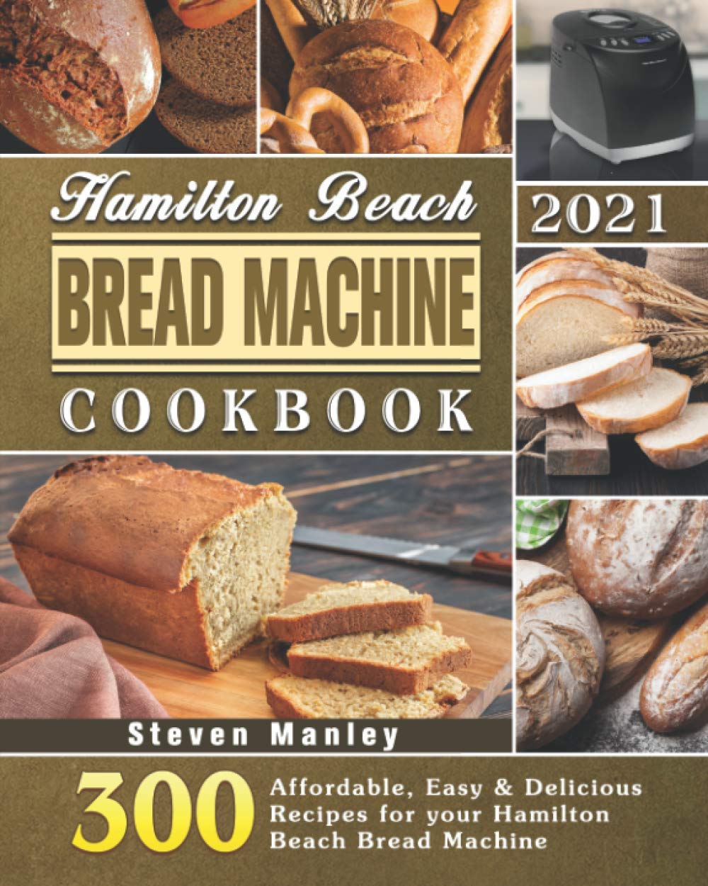 Hamilton Beach Bread Machine Cookbook 2021: 300 Affordable, Easy ...