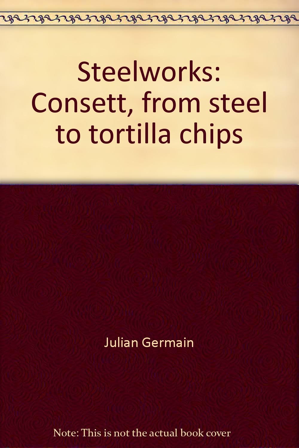 Steelworks: Consett, from steel to tortilla chips: Julian Germain ...