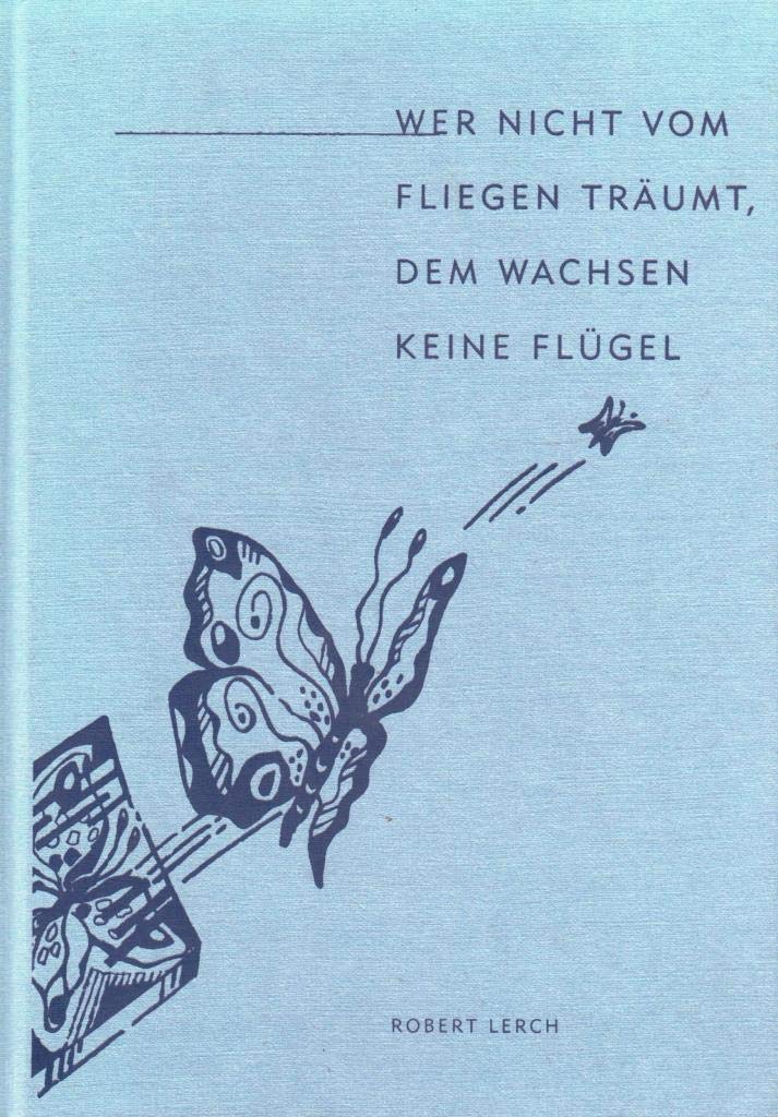 Wer nicht vom Fliegen träumt, dem wachsen keine Flügel: Poetische ...