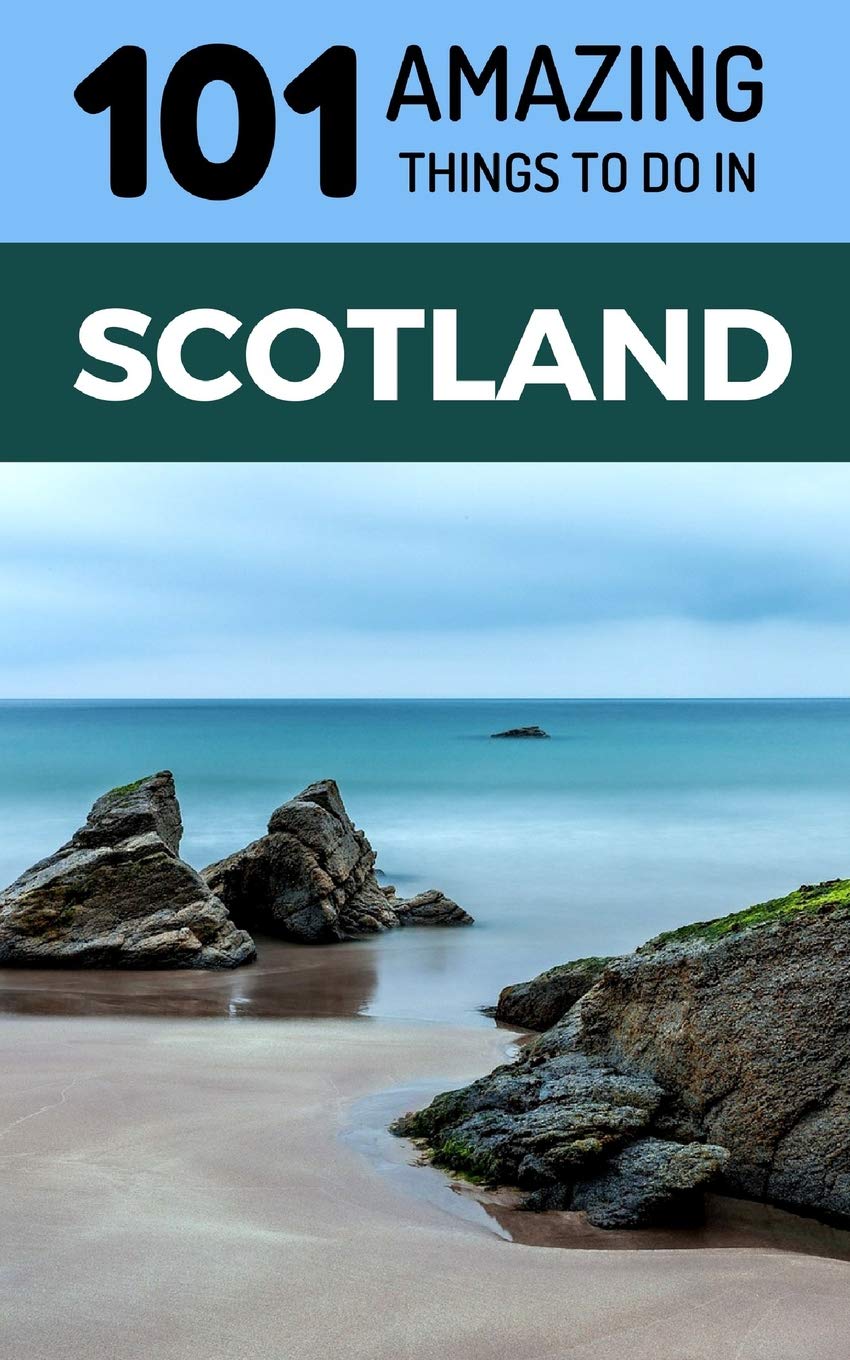 101 Amazing Things to Do in Scotland: Scotland Travel Guide: Amazing ...