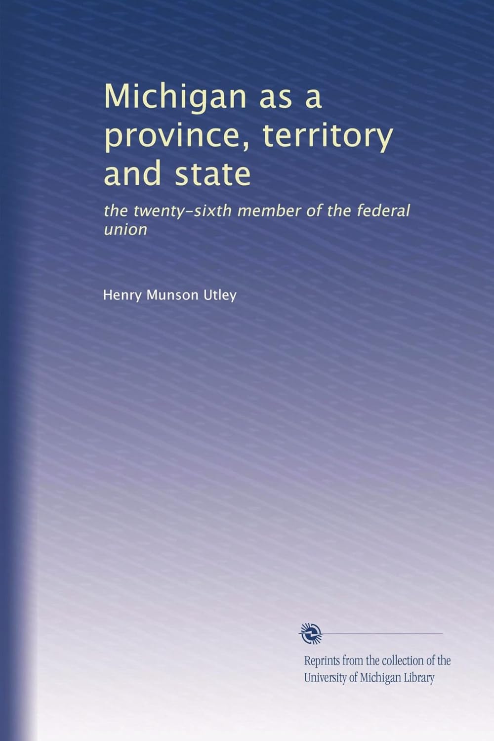 Michigan as a province, territory and state: the twenty-sixth member of ...