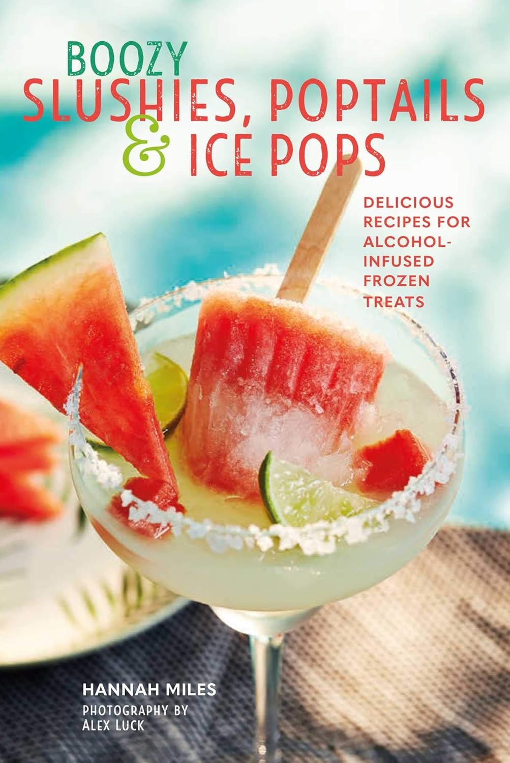 Boozy Slushies, Poptails and Ice Pops: Delicious recipes for alcohol ...