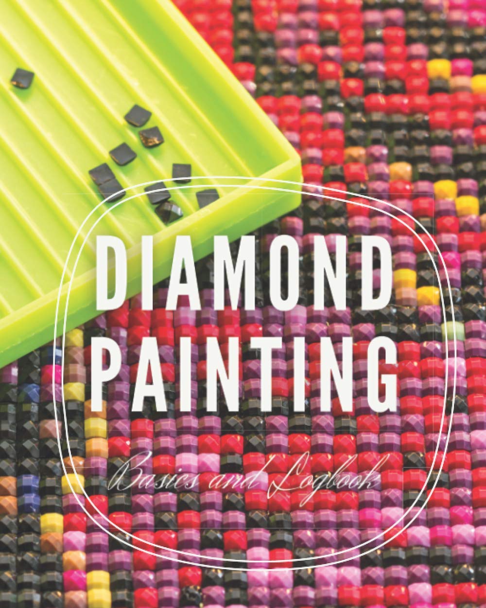 Diamond Painting Basics and Logbook 8x10 120 pages: Painting, Diamond ...