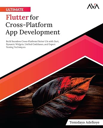Ultimate Flutter for Cross-Platform App Development: Build Seamless Cross-Platform Flutter UIs ...