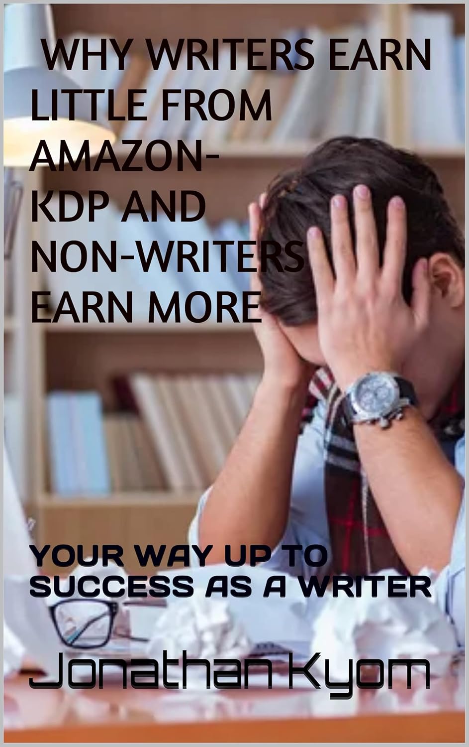 𝐖𝐇𝐘 𝐖𝐑𝐈𝐓𝐄𝐑𝐒 𝐌𝐀𝐊𝐄 𝐍𝐎𝐓𝐇𝐈𝐍𝐆 𝐅𝐑𝐎𝐌 𝐀𝐌𝐀𝐙𝐎𝐍 𝐊𝐃𝐏 𝐀𝐍𝐃 𝐍𝐎𝐍-𝐖𝐑𝐈𝐓𝐄𝐑𝐒 𝐌𝐀𝐊𝐄 𝐀 𝐋𝐎𝐓 : YOUR WAY UP TO SUCCESS AS ...