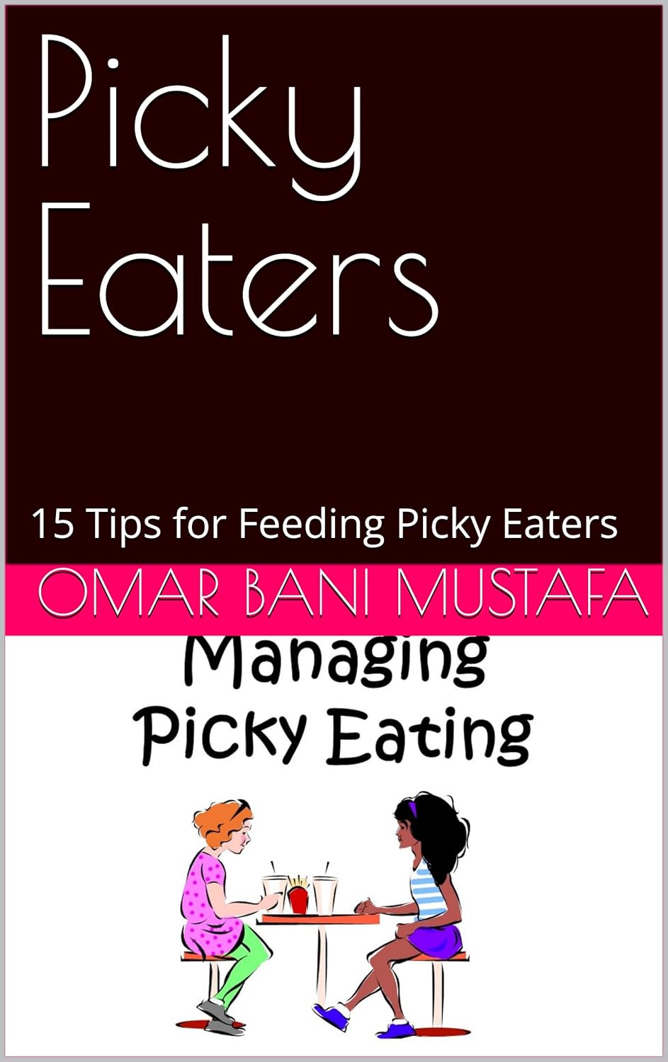 Amazon.com: Picky Eaters : 15 Tips for Feeding Picky Eaters eBook : Bani Mustafa, Omar: Kindle Store