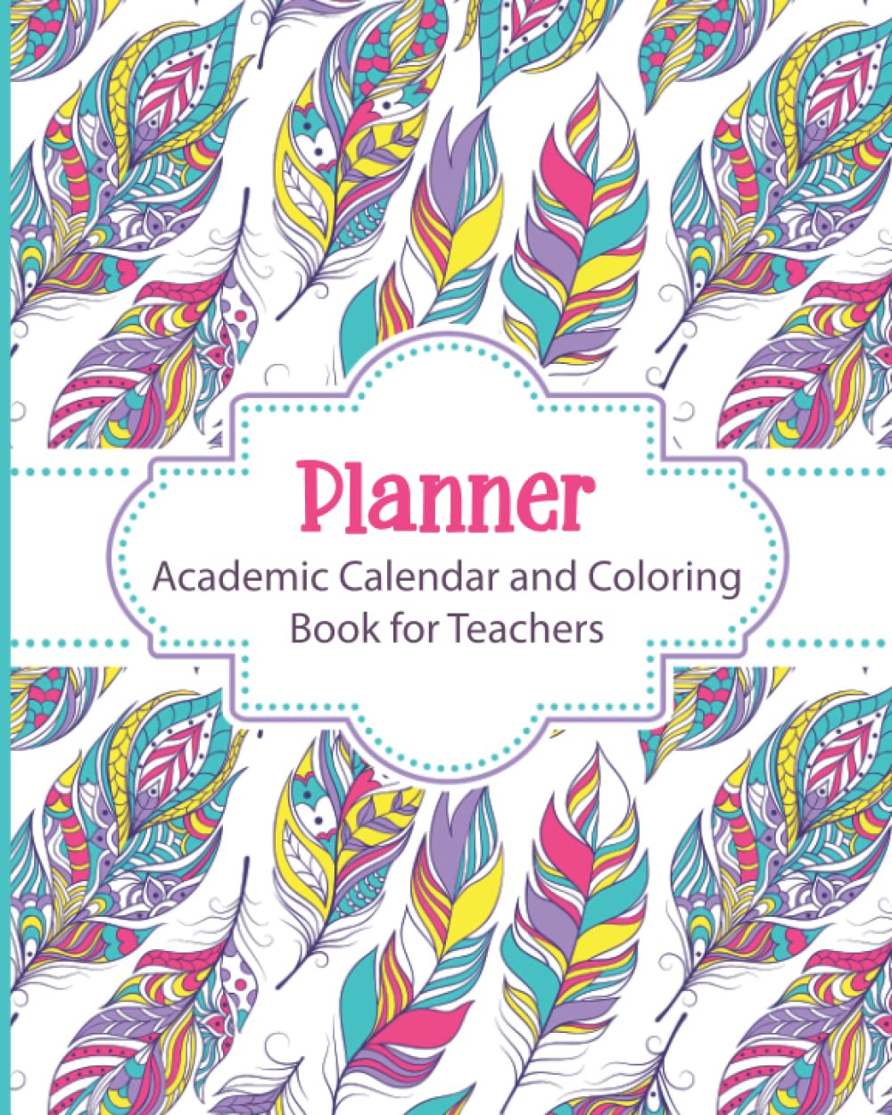 Planner Academic Calendar and Coloring Book for Teachers: Boho Feathers ...