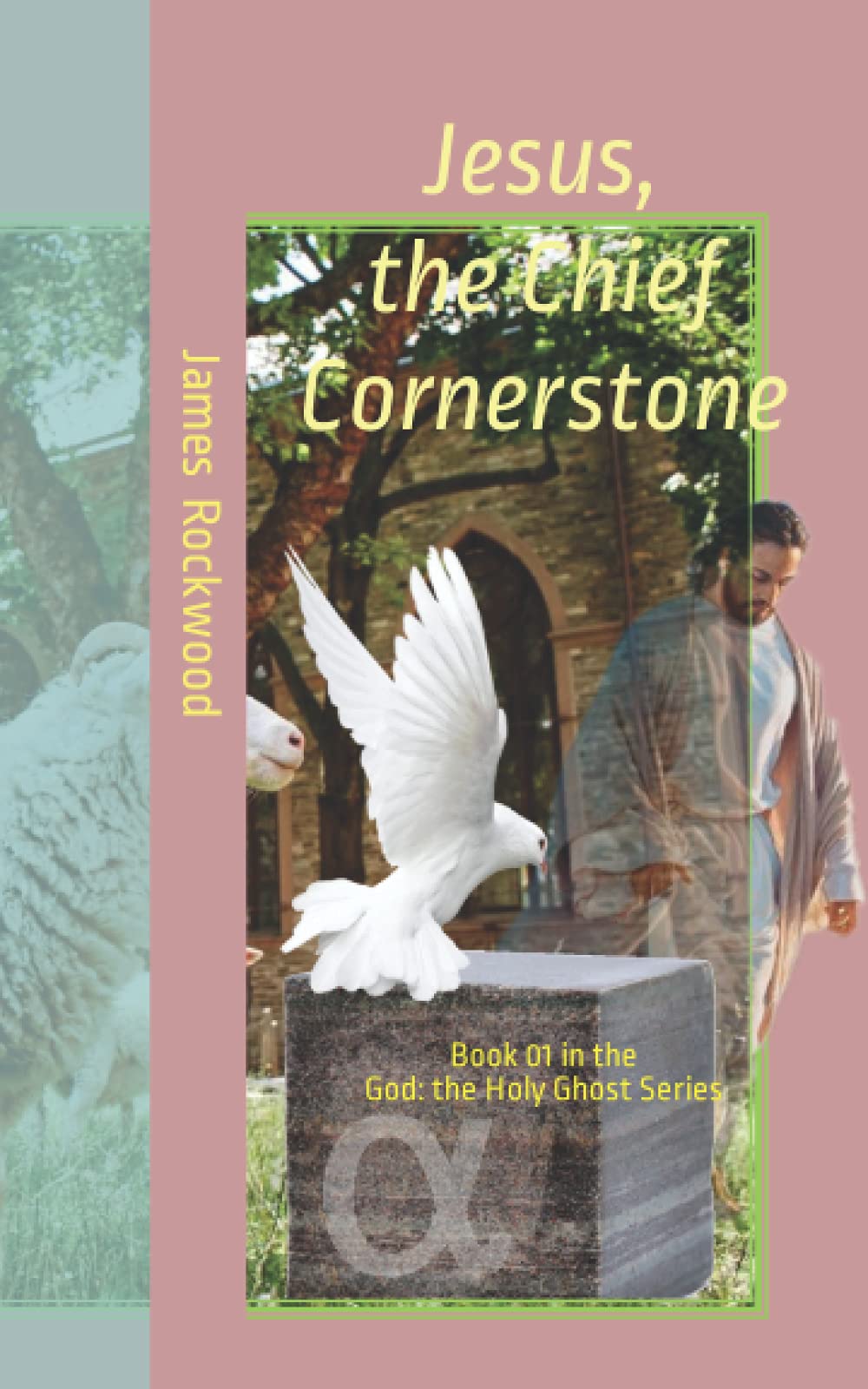 Jesus, the Chief Cornerstone: Book 01 In the Series God: the Holy Ghost ...