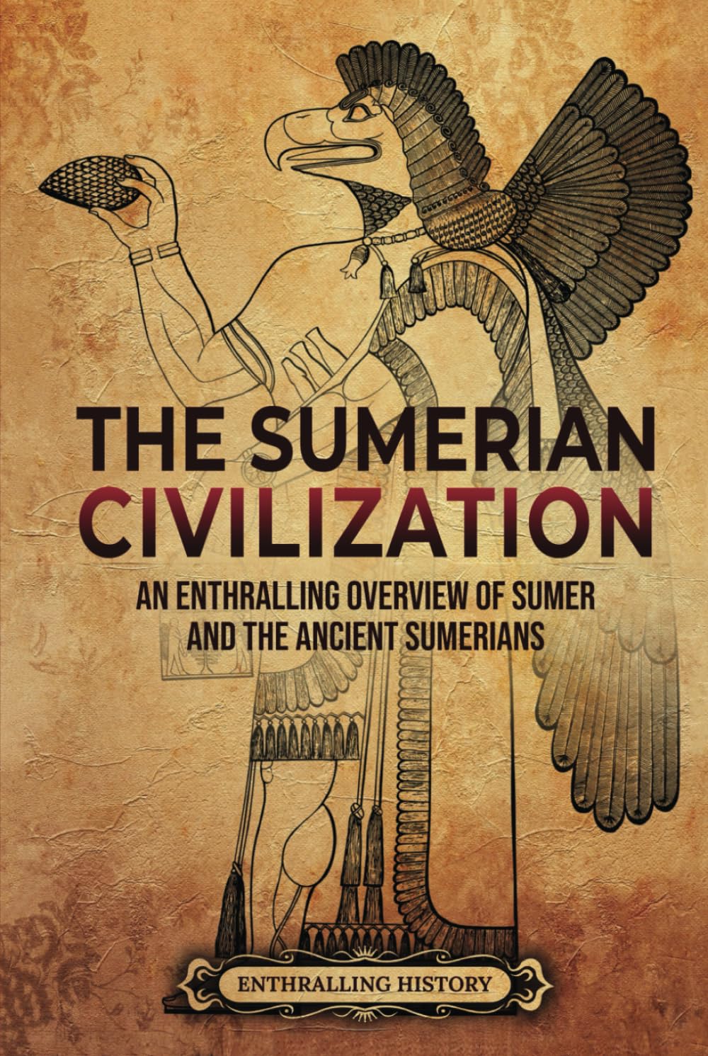 The Sumerian Civilization: An Enthralling Overview of Sumer and the ...