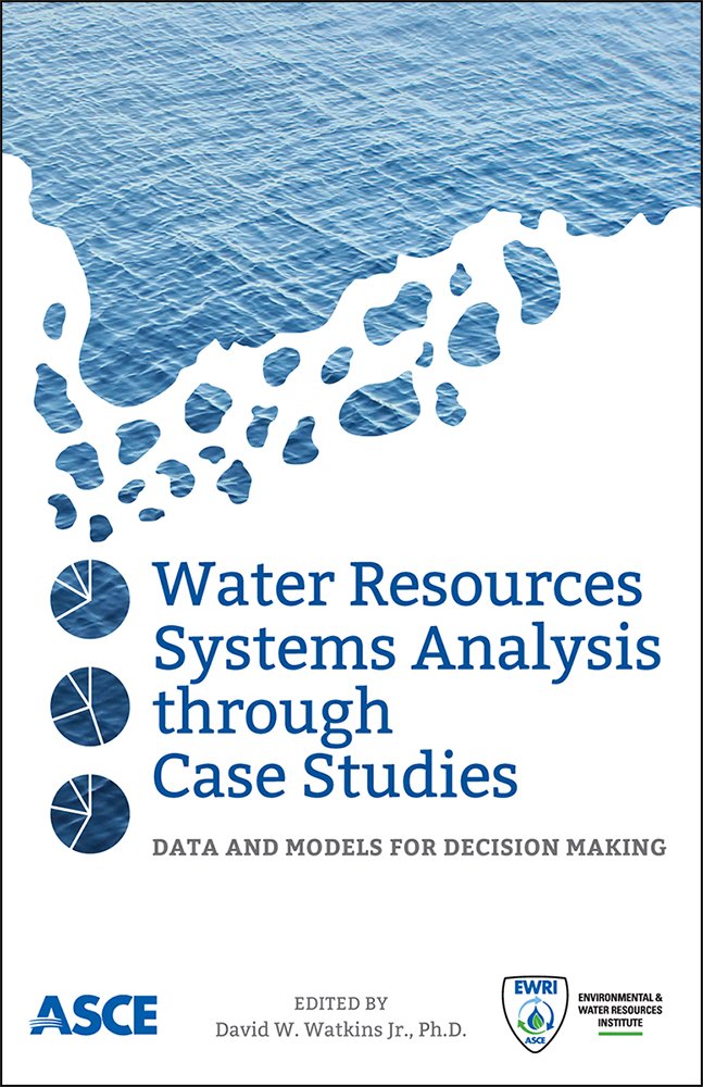 Water Resources Systems Analysis through Case Studies: Data and Models for Decision Making ...