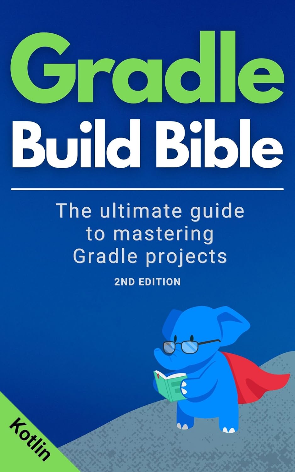 Gradle Build Bible: The Ultimate Guide to Mastering Gradle Projects 2 ...