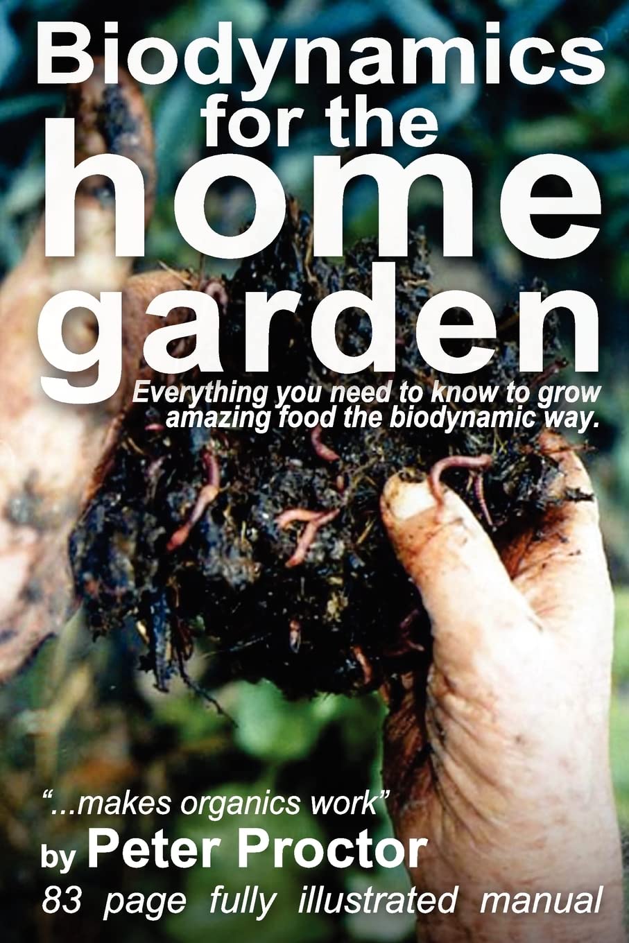 Biodynamics for the Home Garden: "Biodynamics makes organics work ...