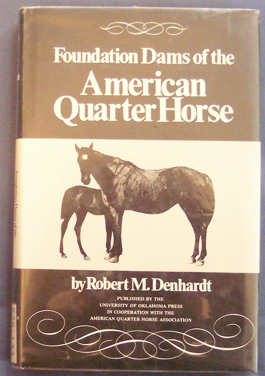 Foundation Dams of the American Quarter Horse: Denhardt, Robert Moorman ...