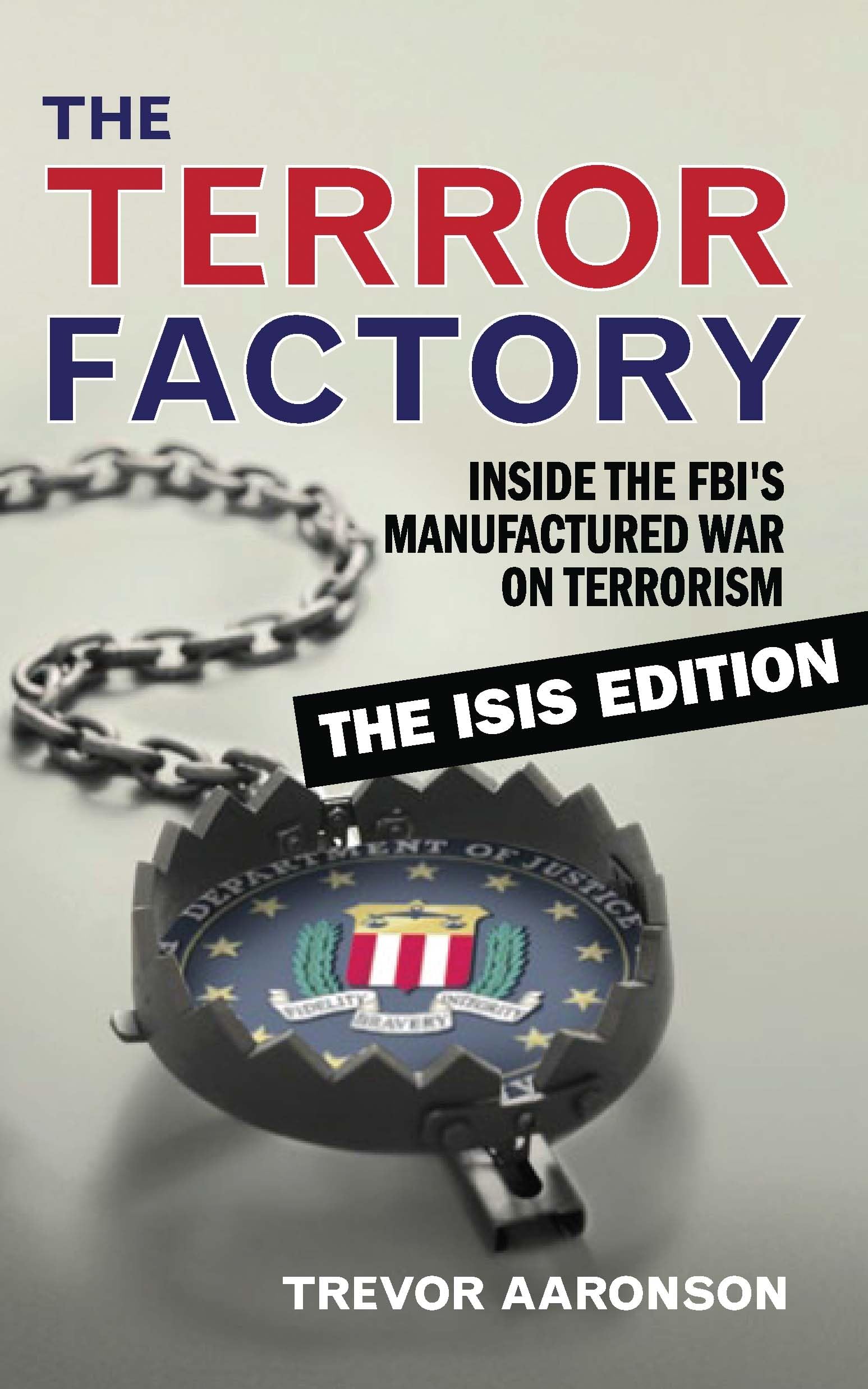 The Terror Factory: Inside the FBI's Manufactured War on Terrorism: The ...
