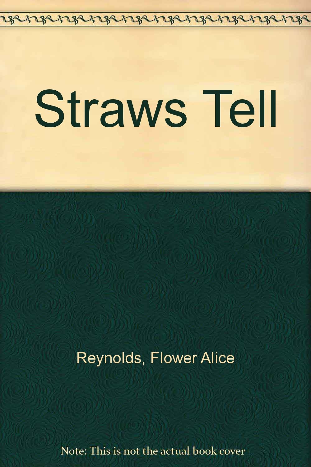 Straws Tell: Alice Reynolds Flower: Amazon.com: Books