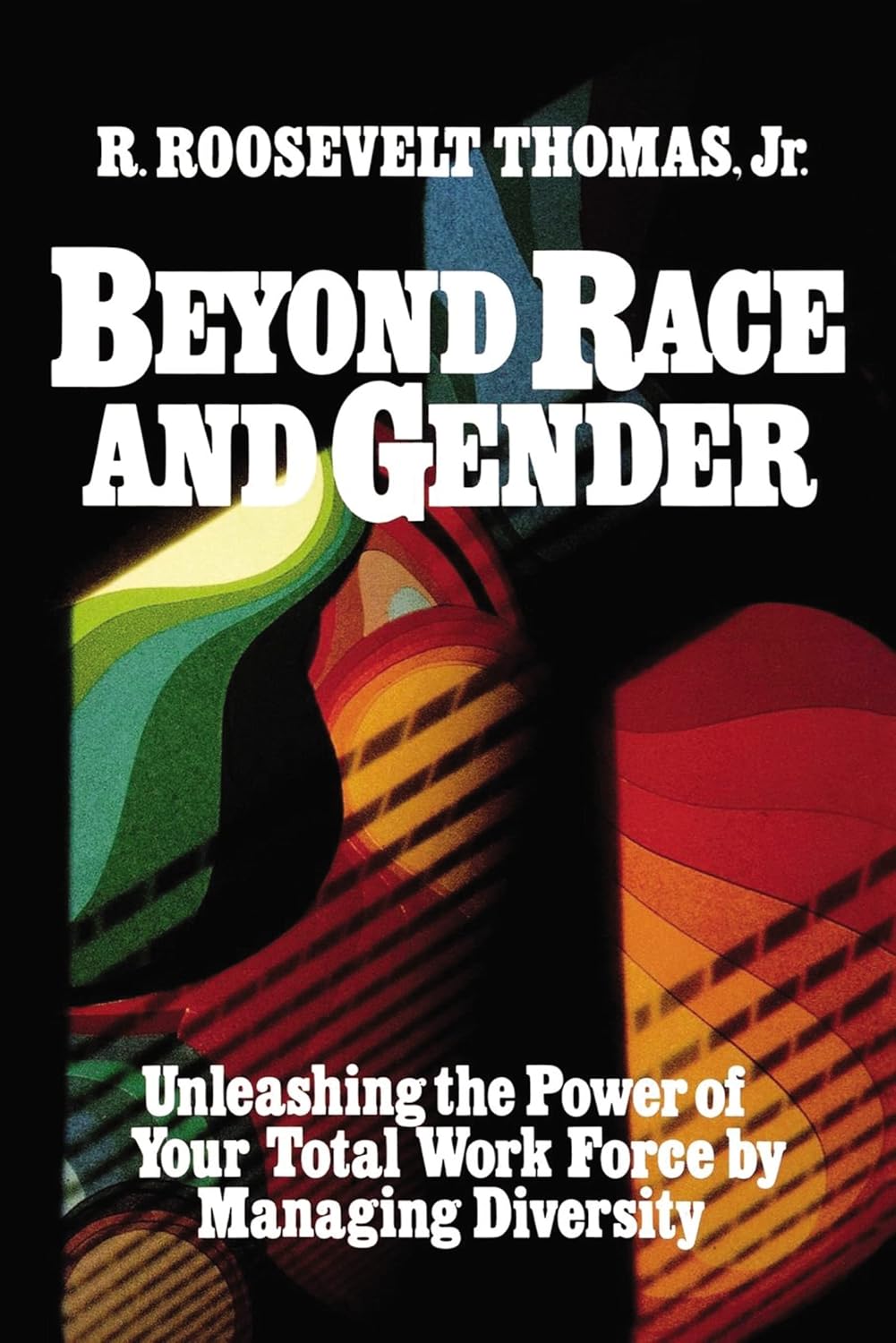 Beyond Race and Gender: Unleashing the Power of Your Total Workforce by ...