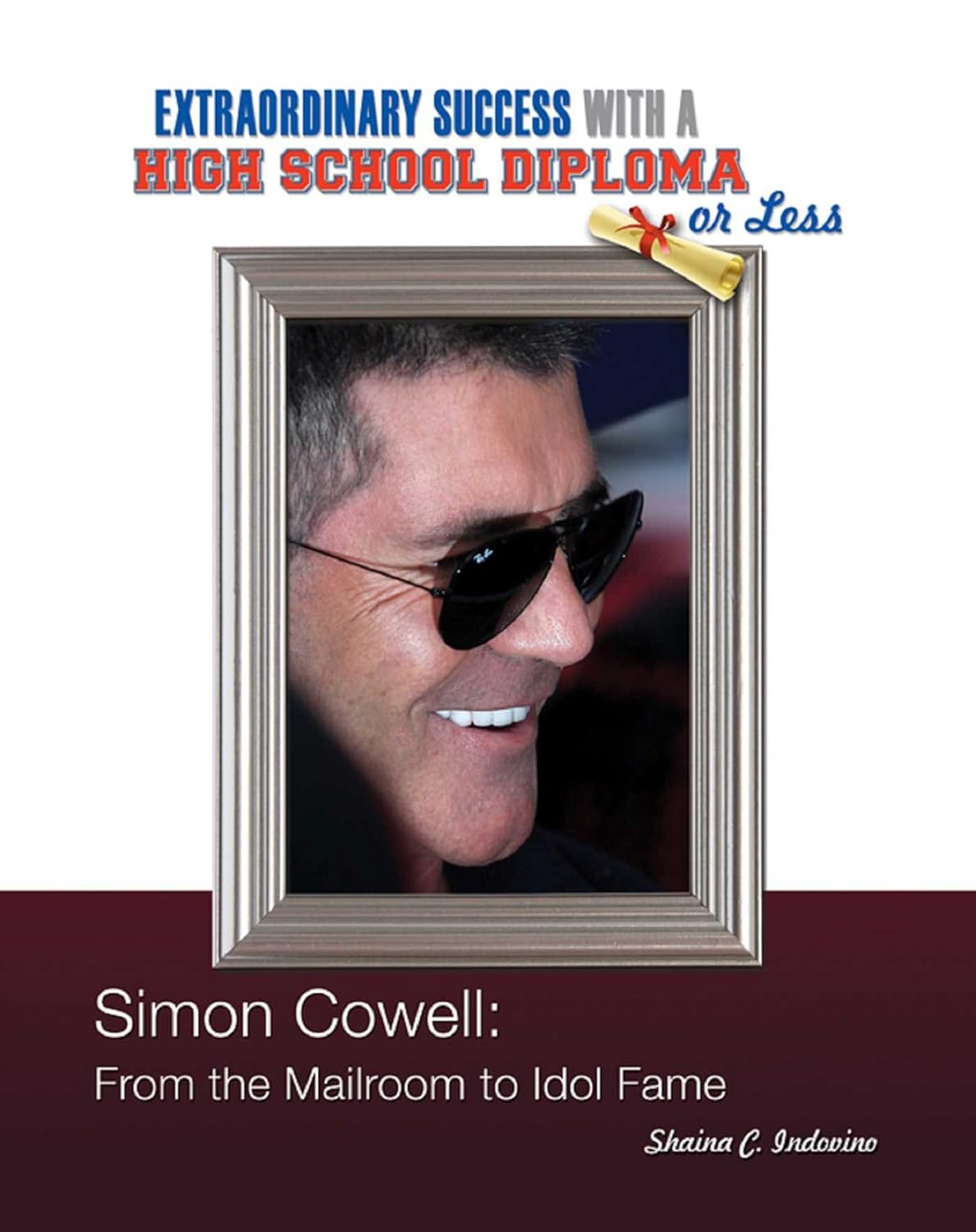 Simon Cowell: From the Mailroom to Idol Fame (Extraordinary Success ...