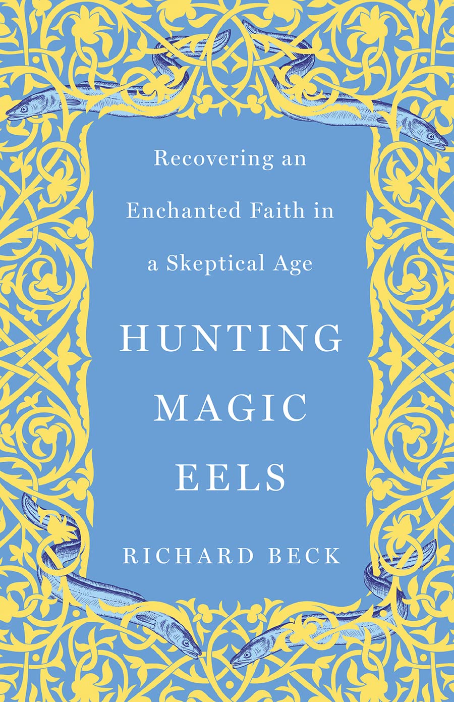 Hunting Magic Eels: Recovering an Enchanted Faith in a Skeptical Age ...