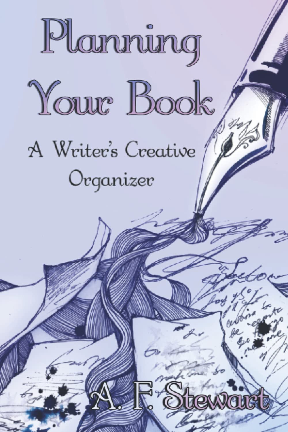 Planning Your Book: A Writer's Creative Organizer: Stewart, A. F ...