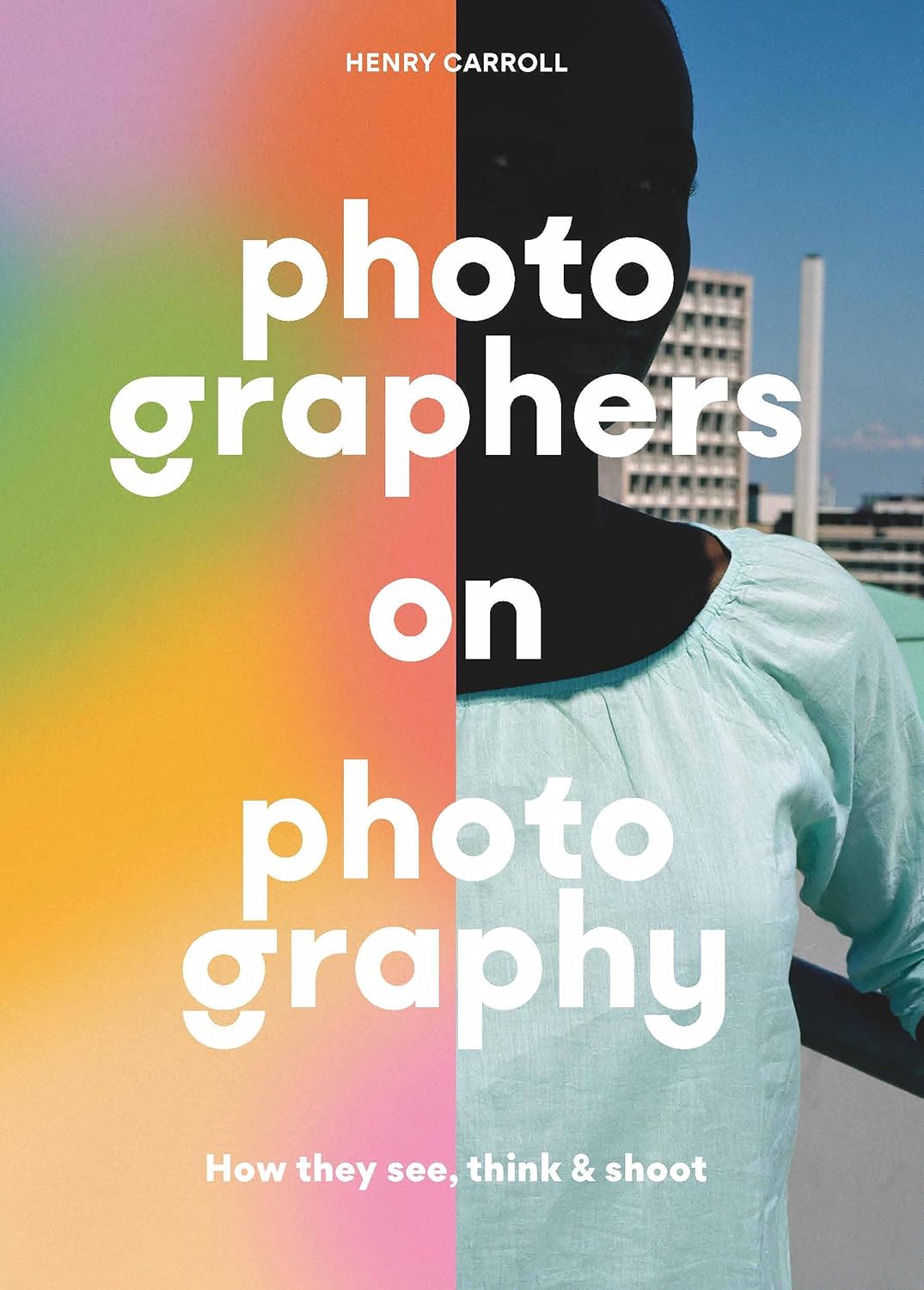 Photographers on Photography /anglais: How They See, Think & Shoot ...