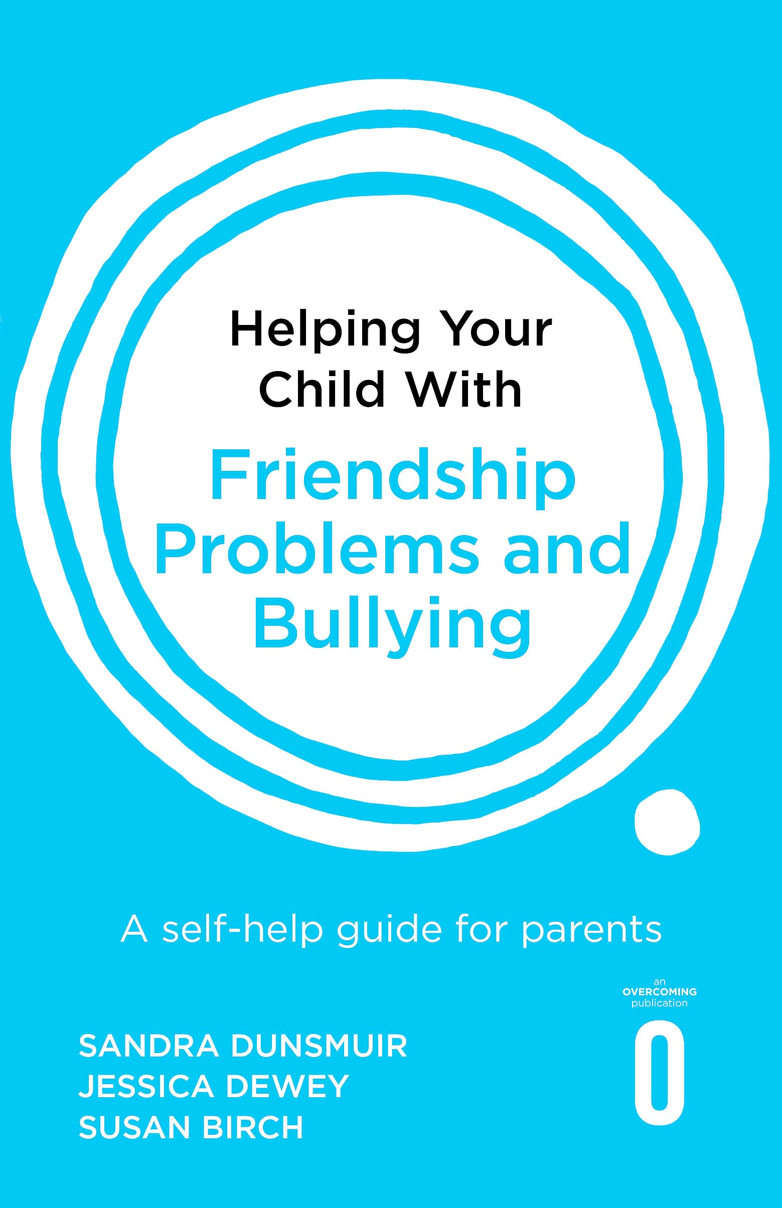 Helping Your Child with Friendship Problems and Bullying: A self-help ...