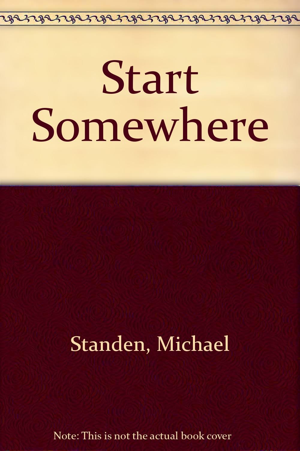 Start Somewhere: Amazon.co.uk: Standen, Michael: 9781904886938: Books