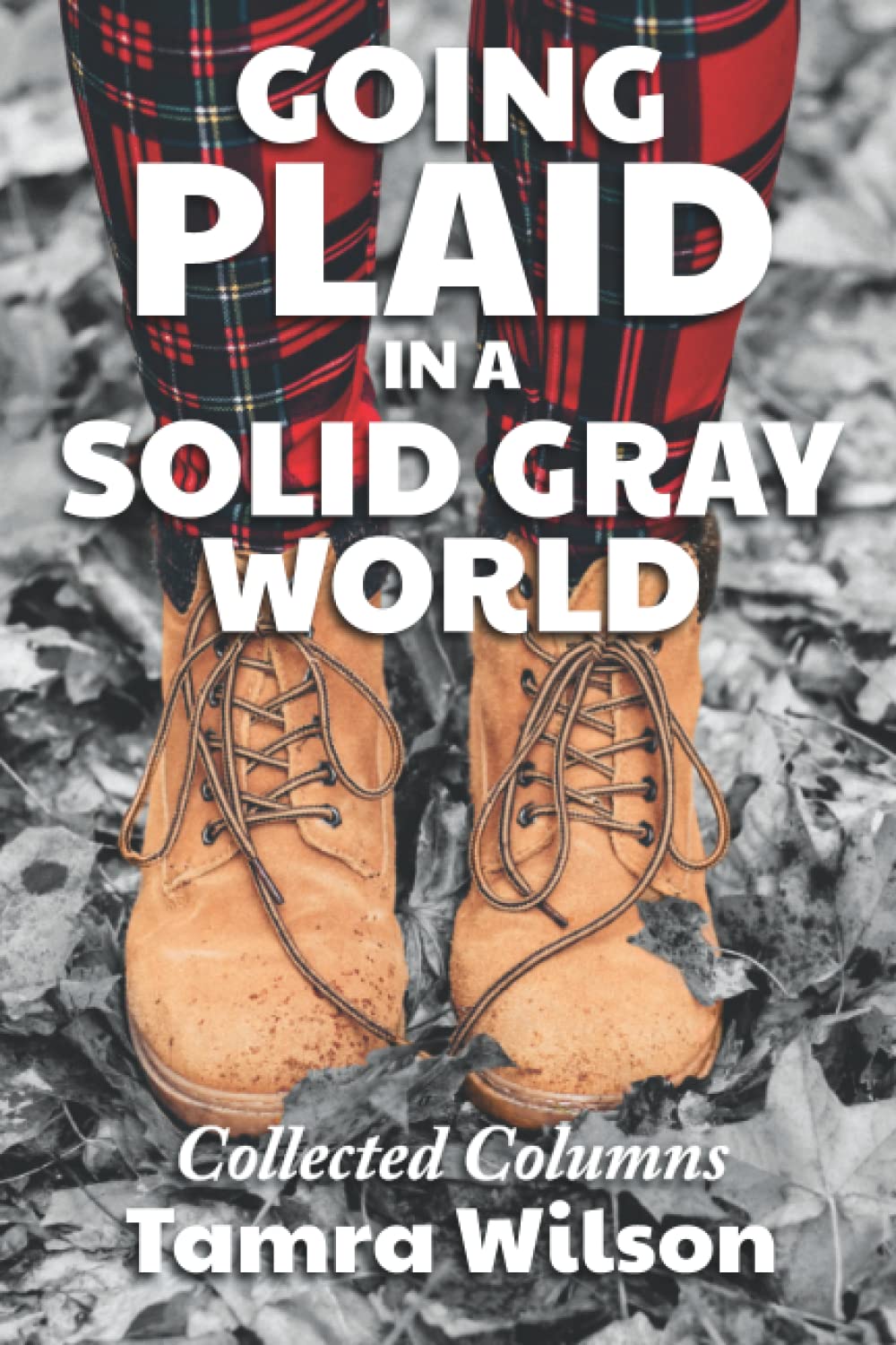 Going Plaid in a Solid Gray World: Collected Columns: Wilson, Tamra ...