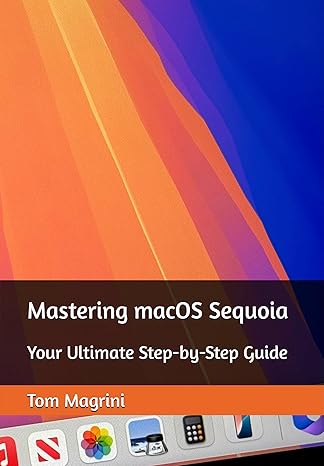 Amazon.com: Mastering macOS Sequoia: Your Ultimate Step-by-Step Guide eBook : Magrini, Tom: Books