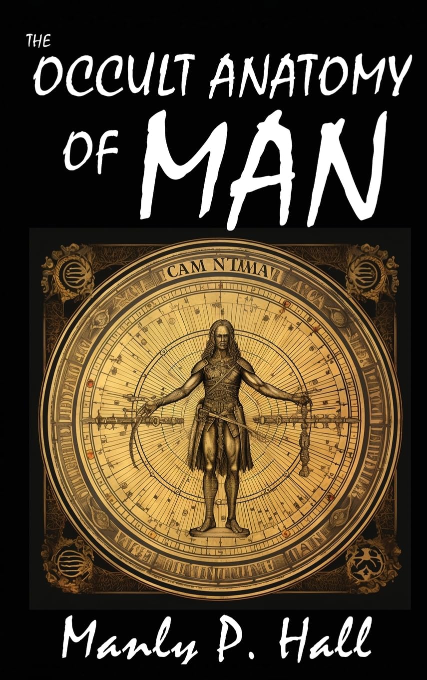 The Occult Anatomy of Man: To Which Is Added a Treatise on Occult ...