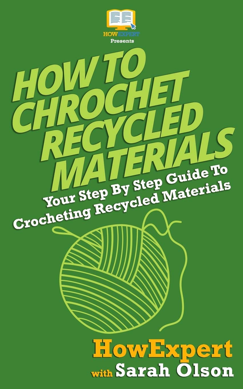 How To Crochet Recycled Materials: Your Step-By-Step Guide To ...