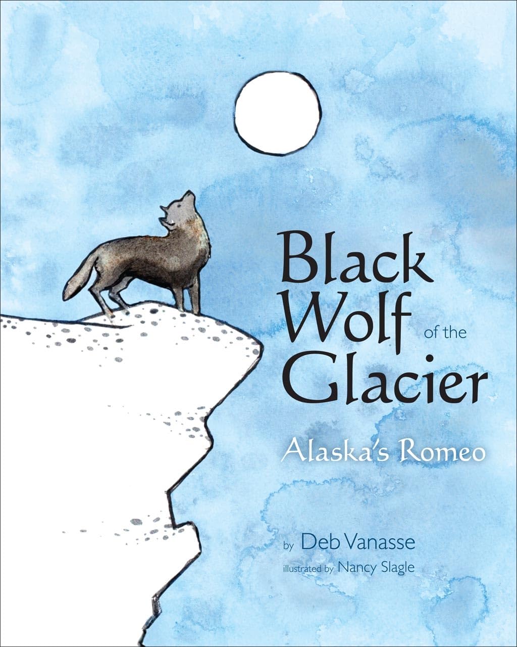 Black Wolf of the Glacier: Alaska's Romeo: Vanasse, Deb, Slagle, Nancy ...